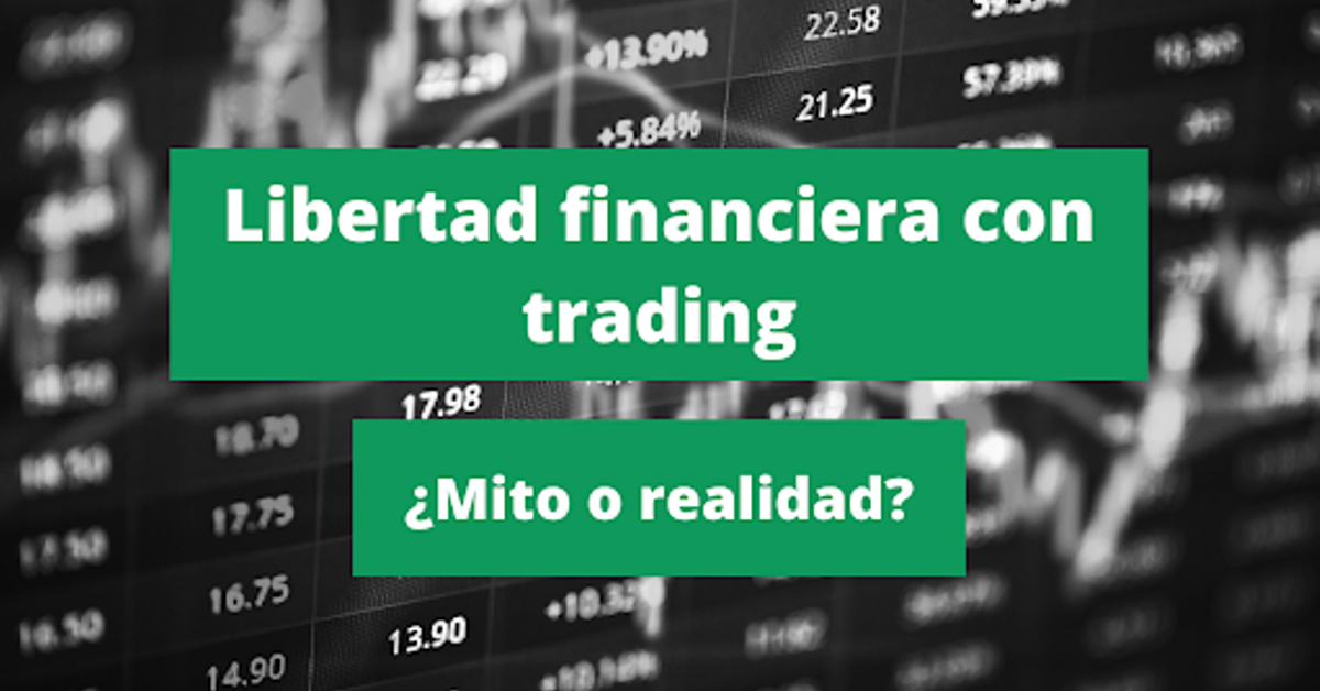 Libertad financiera con trading: ¿Mito o realidad?
